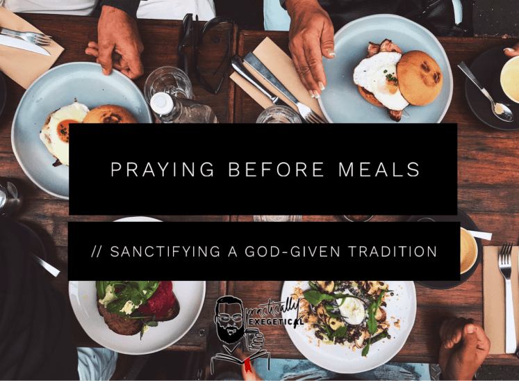 Praying Before Meals: Sanctifying a God-Given Tradition – Practically ...