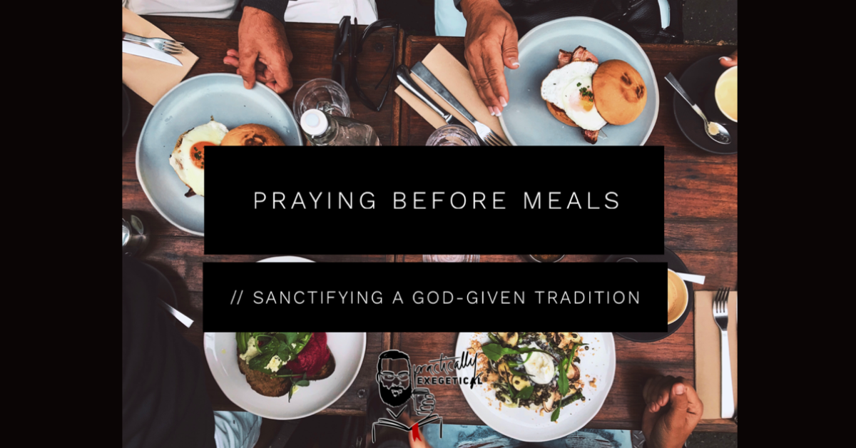 Praying Before Meals: Sanctifying a God-Given Tradition – Practically ...
